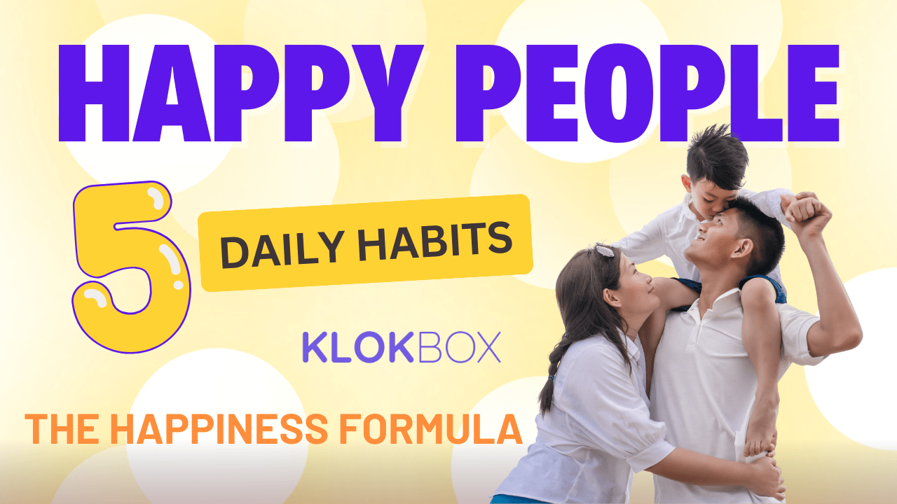 5 Daily Habits of Happy People - The Happiness Formula - Klokbox