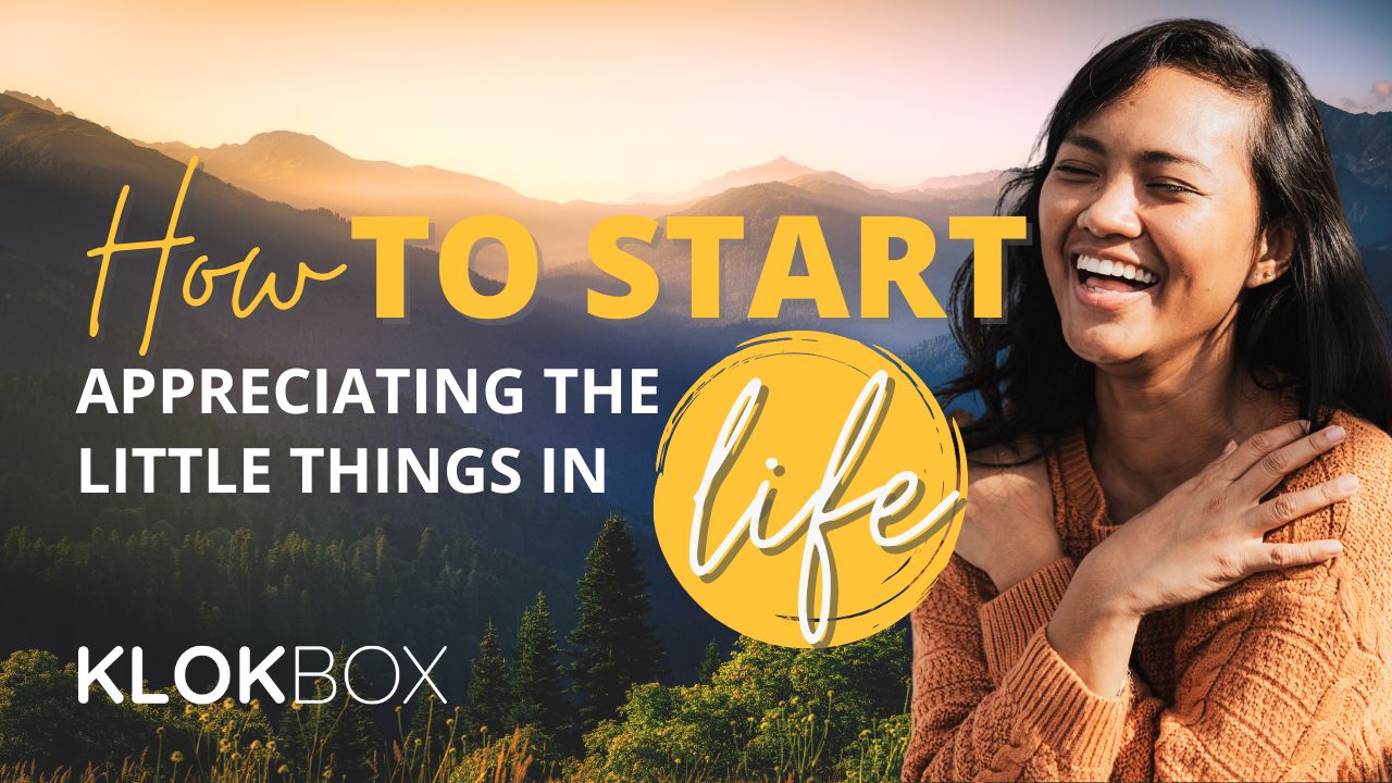 How To Start Appreciating The Little Things In Life Klokbox